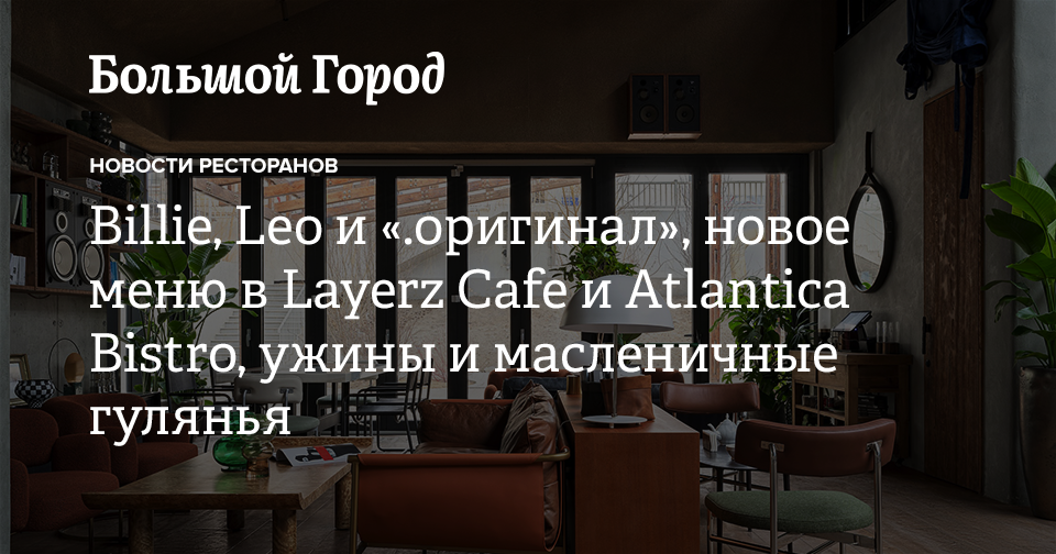 Billie, Leo и «.оригинал», новое меню в Layerz Cafe и Atlantica Bistro, ужины и масленичные ...